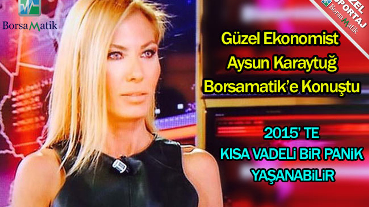 Aysun Karaytuğ: 2015’te kısa vadeli bir panik yaşanabilir